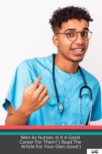 Men As Nurses: Is It A Good Career For Them?